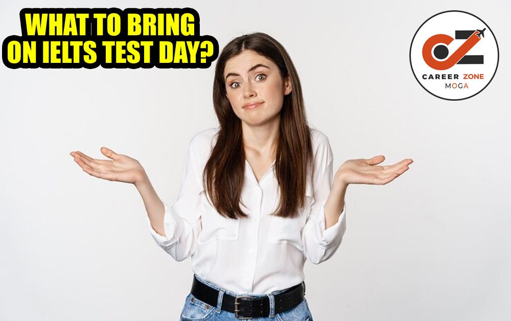 WHAT TO BRING ON IELTS TEST DAY? » Career Zone Moga - CZ Ielts Legend